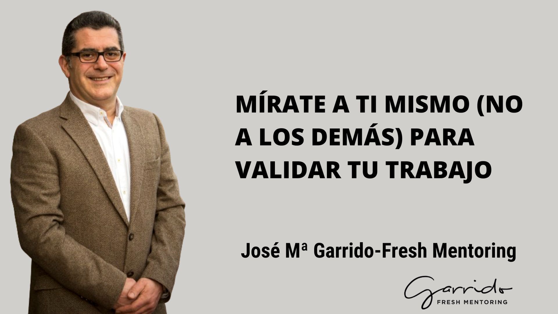 Mírate a ti mismo (no a los demás) para validar tu trabajo - Garrido ...